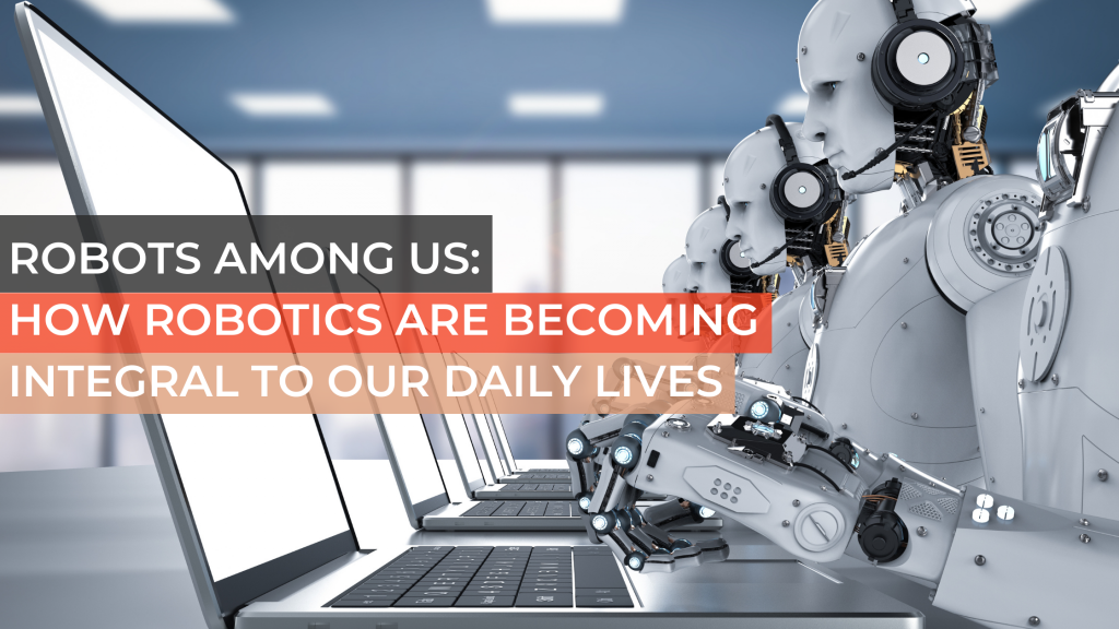 Robots Among Us: How Robotics are Becoming Integral to Our Daily Lives - Blog - Silicon Valley ...